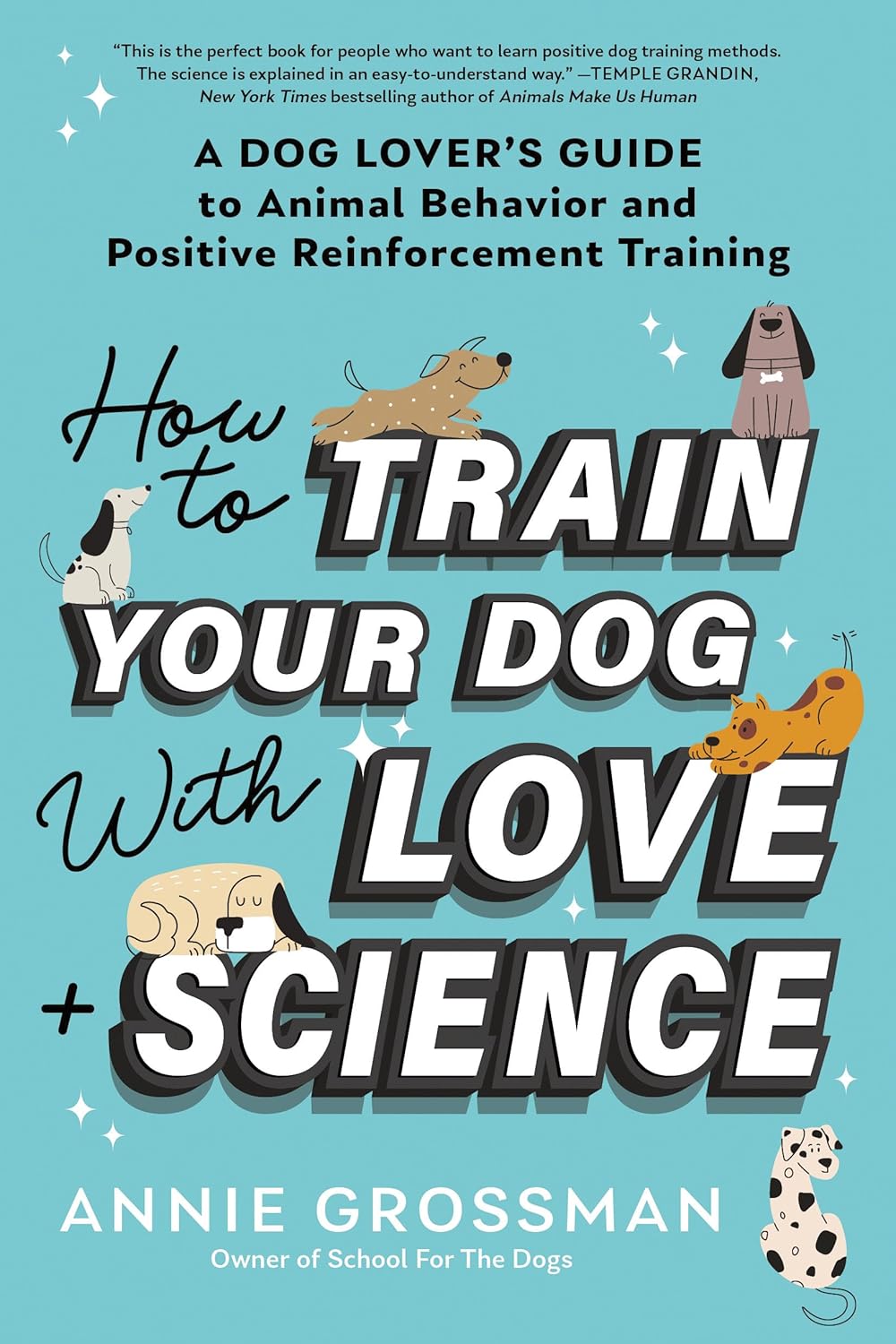 How to Train Your Dog With Love + Science: A Dog Lover's Guide to ...